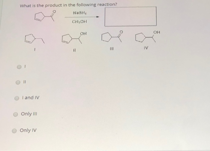 Solved What is the product in the following reaction? NaBH4 | Chegg.com