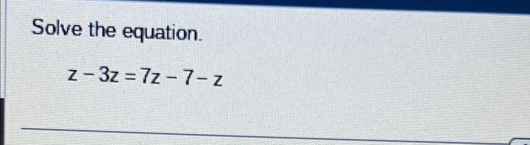 Solved Solve the equation.z-3z=7z-7-z | Chegg.com