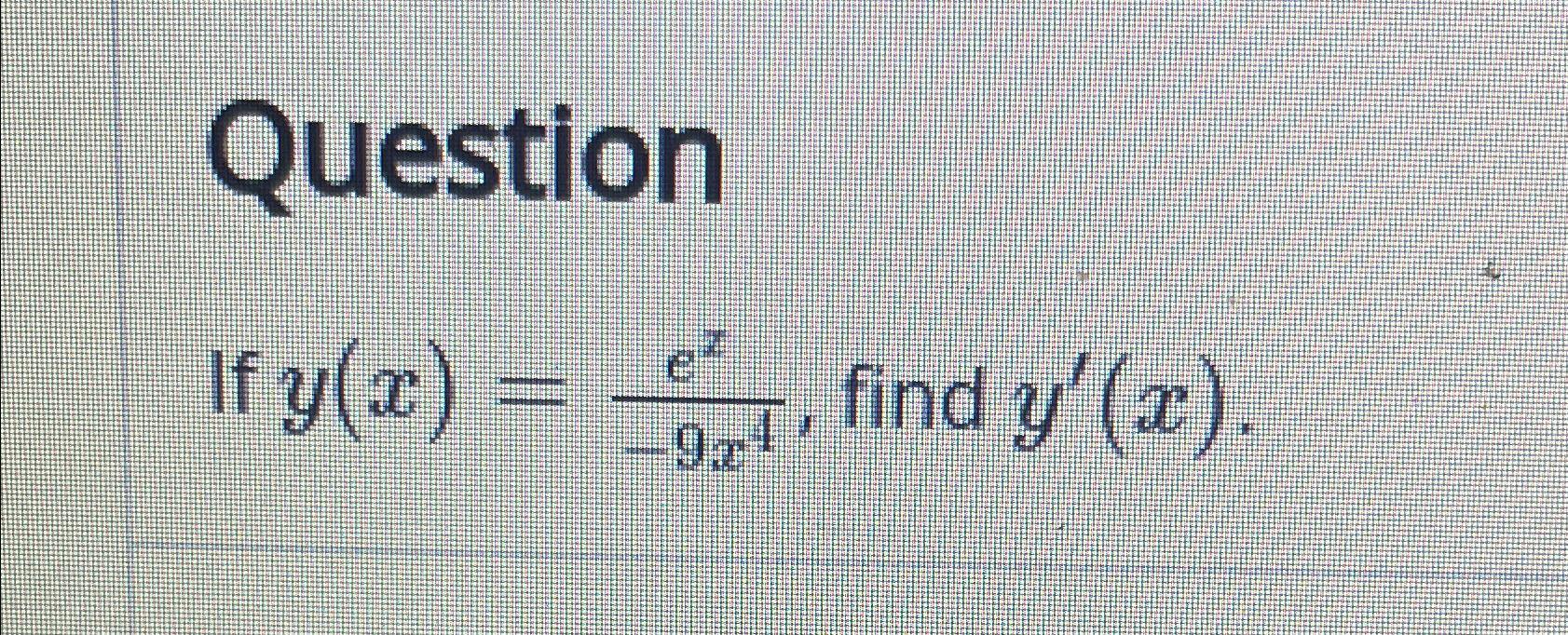 Solved QuestionIf y(x)=ex-9x4, ﻿find y'(x). | Chegg.com
