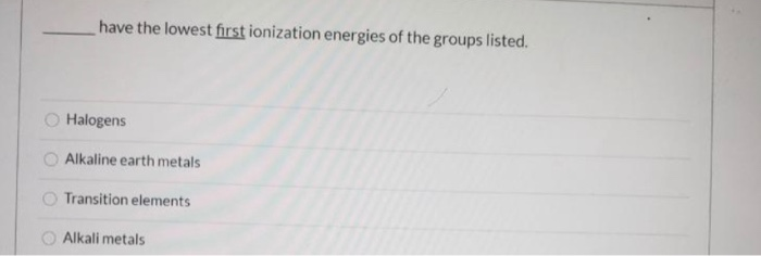 Solved have the lowest first ionization energies of the | Chegg.com
