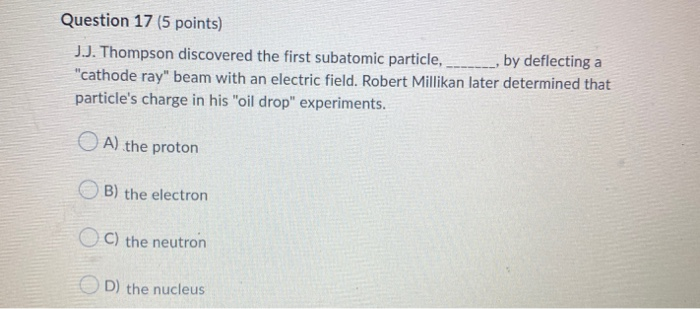 Solved Question 17 (5 points) J.J. Thompson discovered the | Chegg.com