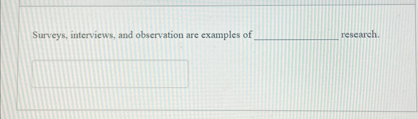 Solved Surveys, interviews, and observation are examples of | Chegg.com