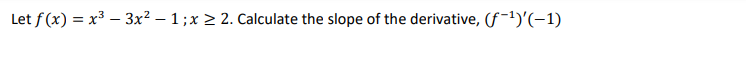 Solved Let f(x)=x3-3x2-1;x≥2. ﻿Calculate the slope of the | Chegg.com