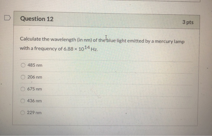 Solved Question 12 3 Pts Calculate The Wavelength In Nm Of