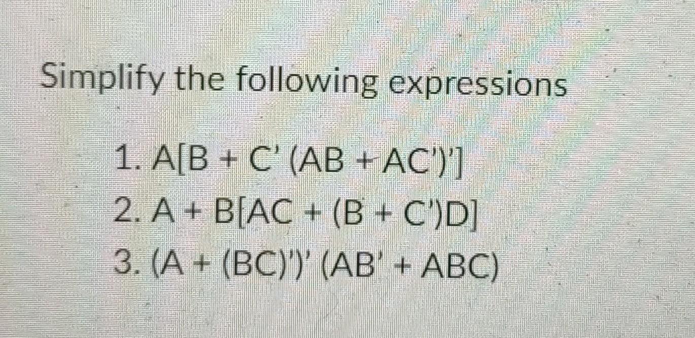 Solved Simplify the following expressions 1. A[B + C (AB + | Chegg.com