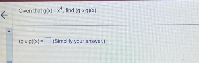 Solved Given that g(x)=x4, find (g∘g)(x) (g∘g)(x)= (Simplify | Chegg.com