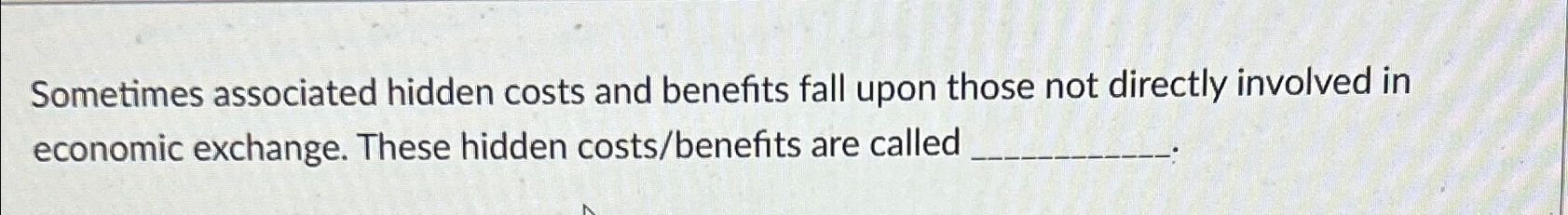 Solved Sometimes associated hidden costs and benefits fall | Chegg.com
