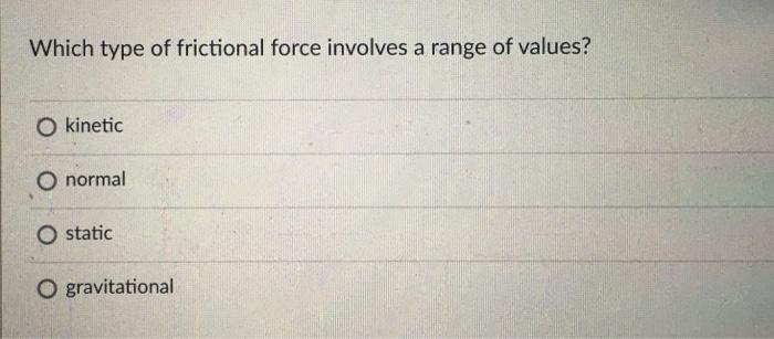 Solved Which type of frictional force involves a range of | Chegg.com