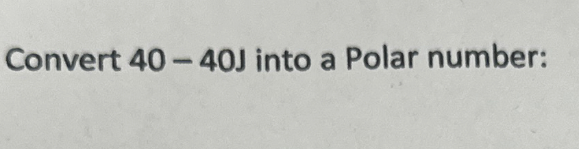 Solved Convert 40-40J ﻿into a Polar number: | Chegg.com