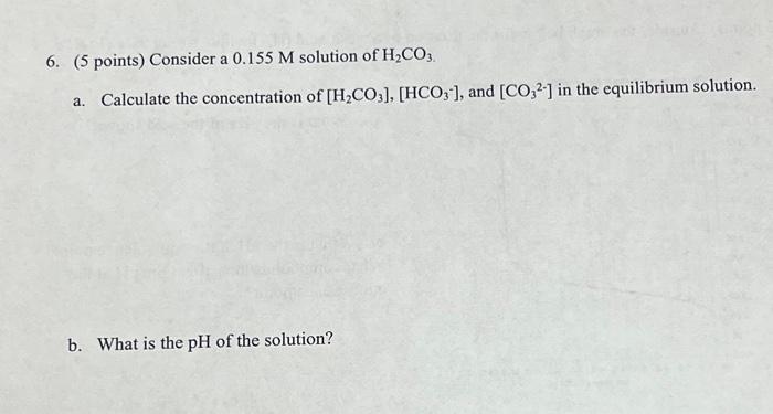 Solved 6. (5 points) Consider a 0.155 M solution of H2CO3 a. | Chegg.com