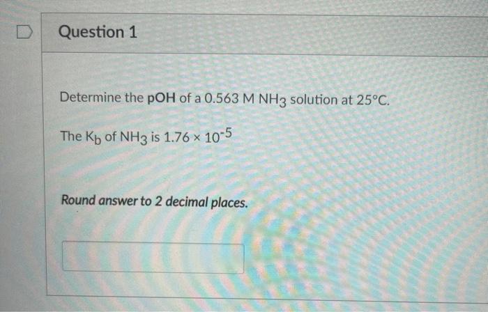 Solved Question 1 Determine the pOH of a 0.563 M NH3 | Chegg.com