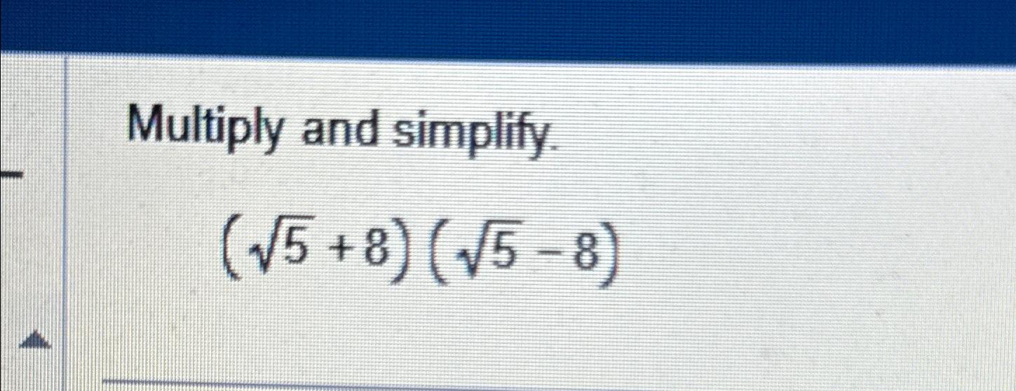 Solved Multiply and simplify.(52+8)(52-8) | Chegg.com