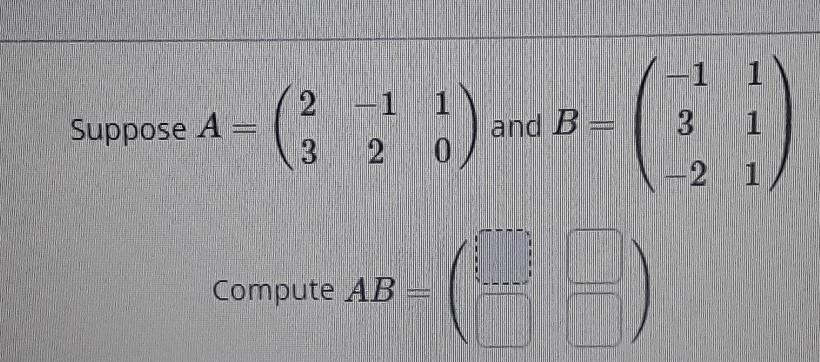 Solved Suppose A = 2 -1 1 3 2 0 5) and B= -1 1 3 1 -2 1 | Chegg.com
