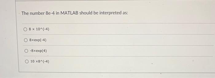Solved The number 8e−4 in MATLAB should be interpreted as: | Chegg.com