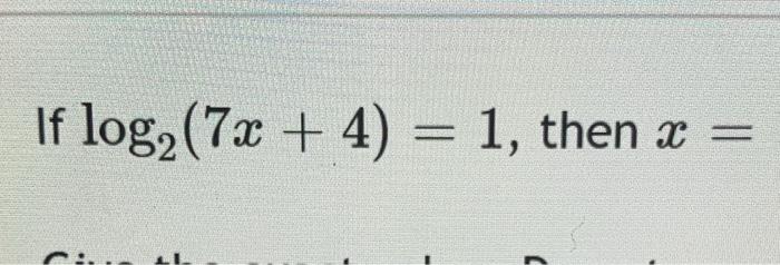 Solved If log2 (7x + 4) = 1, then x | Chegg.com