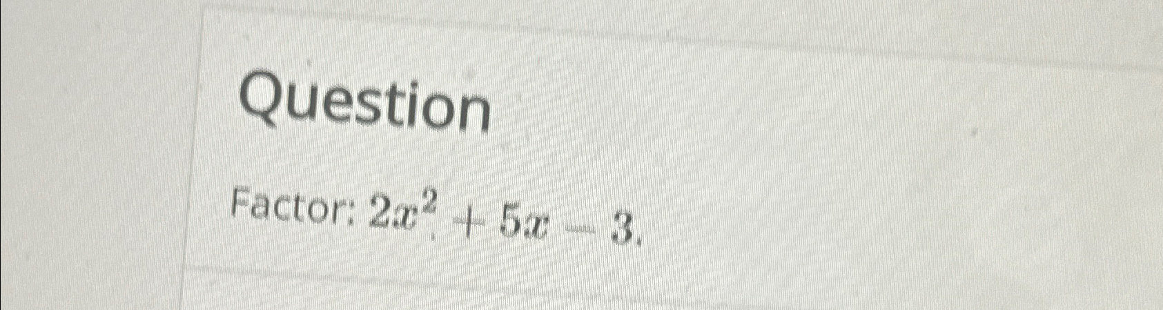 Solved QuestionFactor: 2x2+5x-3. | Chegg.com