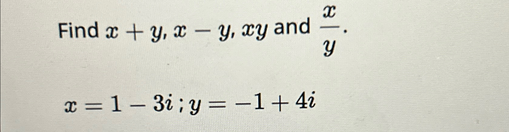 Solved Find x+y,x-y,xy and xy.x=1-3i;y=-1+4i | Chegg.com Solved Find x+y,x-y,xy and xy.x=1-3i;y=-1+4i | Chegg.com