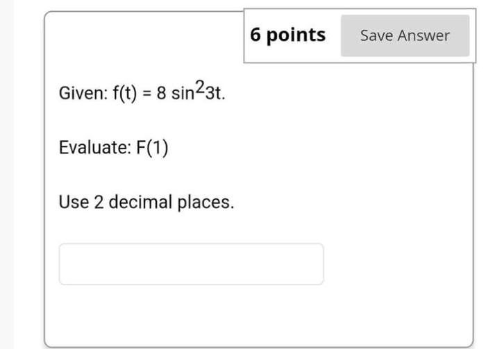 Solved Given: f(t)=8sin23t Evaluate: F(1) Use 2 decimal | Chegg.com