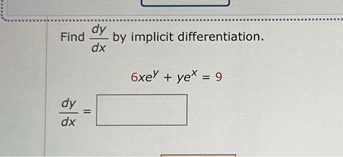 Solved Find dxdy by implicit differentiation. 6xey+yex=9 | Chegg.com
