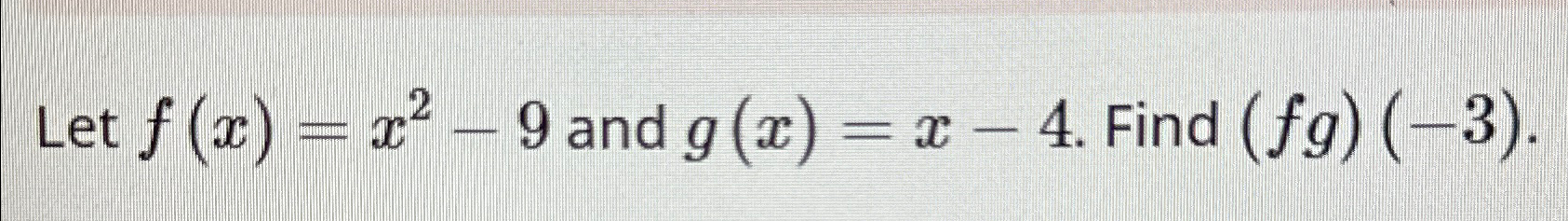 Solved Let f(x)=x2-9 ﻿and g(x)=x-4. ﻿Find (fg)(-3). | Chegg.com