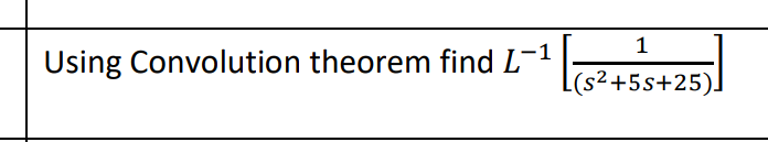 Solved Using Convolution theorem find L−1[(s2+5s+25)1] | Chegg.com