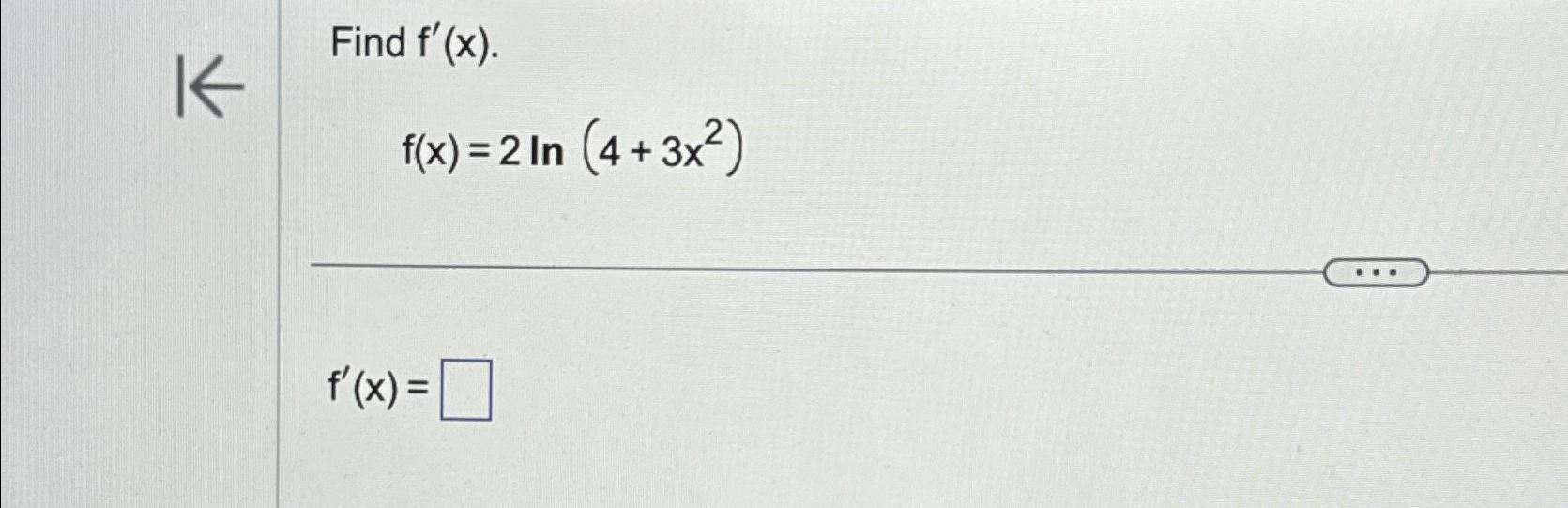 Solved Find f'(x).f(x)=2ln(4+3x2)f'(x)= | Chegg.com
