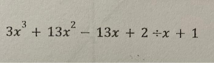 Solved 3x3+13x2−13x+2÷x+1 | Chegg.com