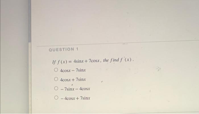 Solved If f(x)=4sinx+7cosx, the find f′(x). 4cosx−7sinx | Chegg.com