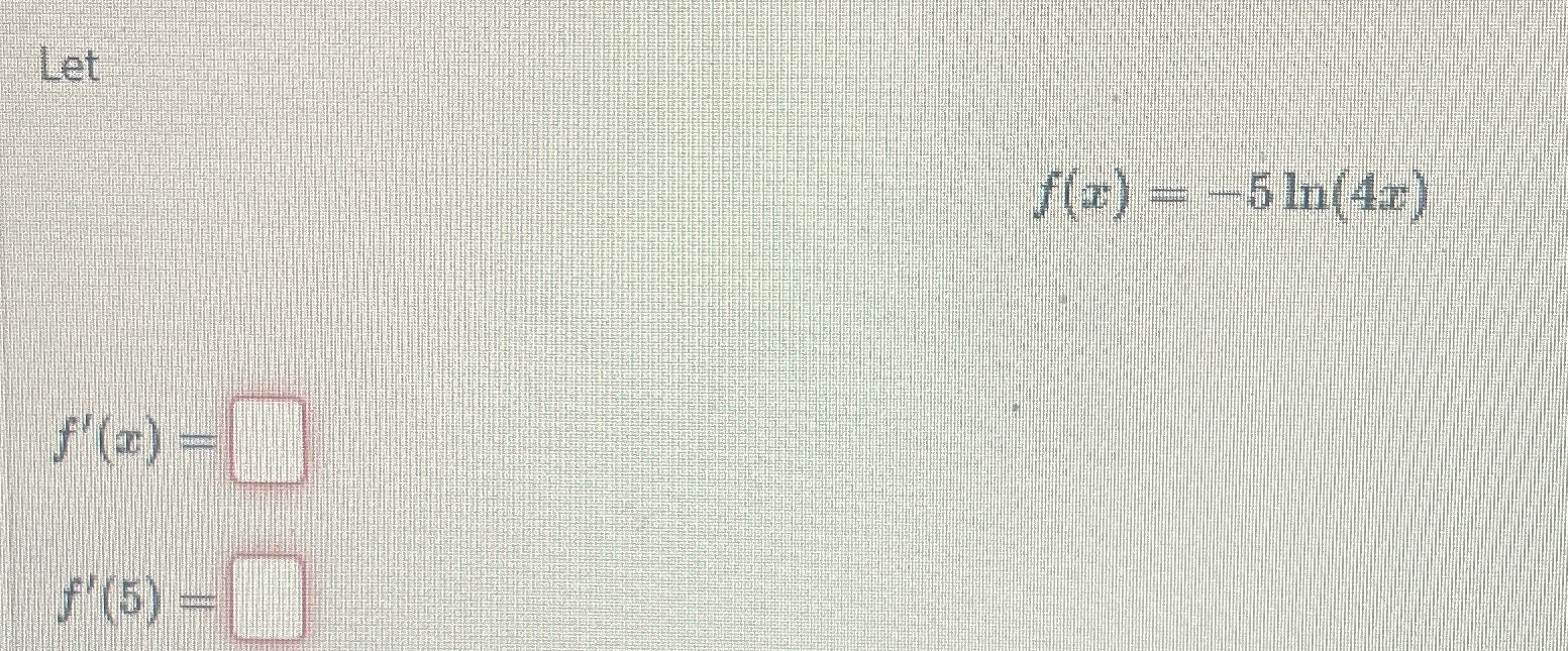 Solved Letf(x)=-5ln(4x)f'(x)=f'(5)= | Chegg.com