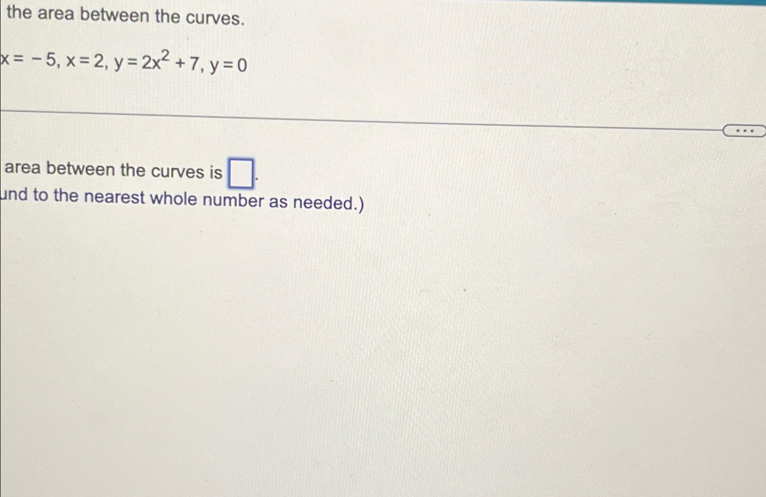 Solved the area between the curves.x=-5,x=2,y=2x2+7,y=0area | Chegg.com