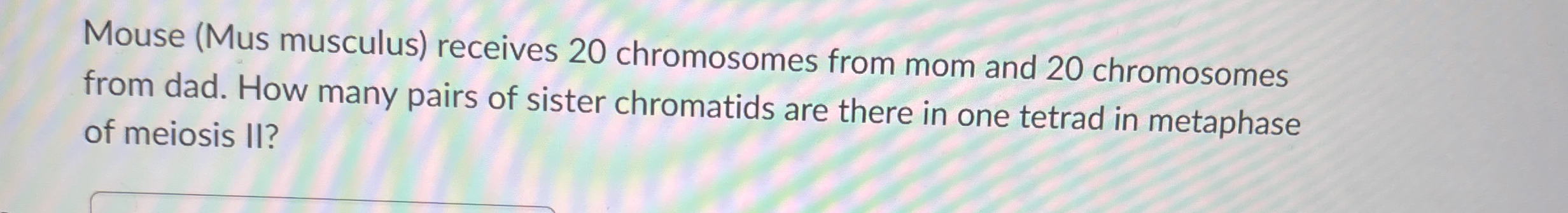 Solved Mouse (Mus musculus) ﻿receives 20 ﻿chromosomes from | Chegg.com