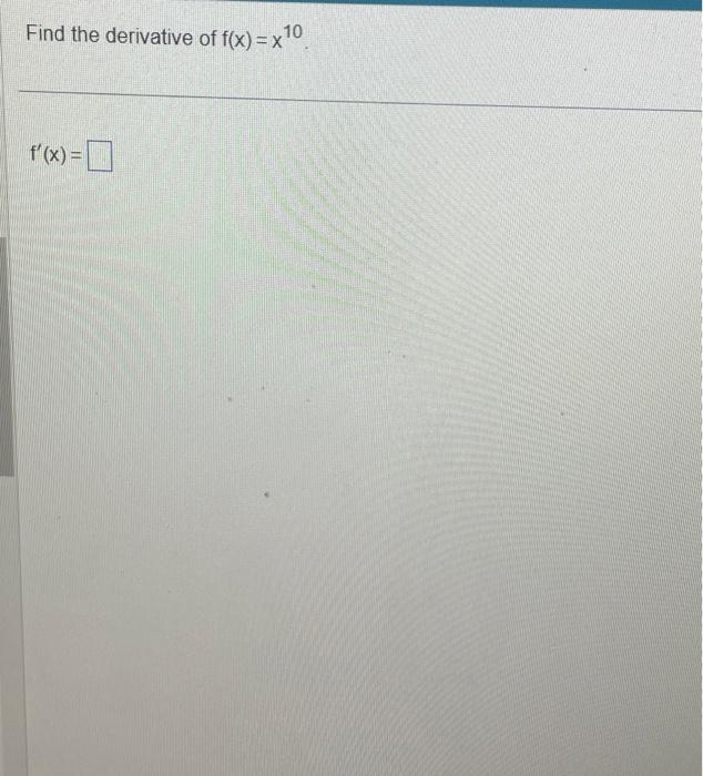 Solved Find the derivative of f(x) = x10 f'(x) = | Chegg.com