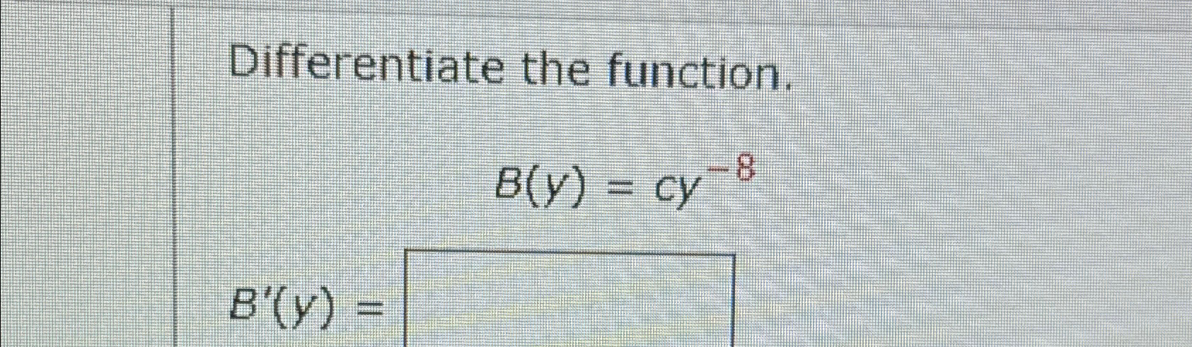 Solved Differentiate the function.B(y)=cy-8B'(y)= | Chegg.com
