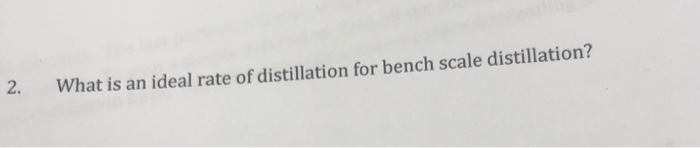 Solved 2. What is an ideal rate of distillation for bench | Chegg.com