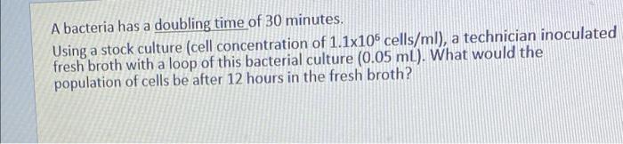 Solved A bacteria has a doubling time of 30 minutes. Using a | Chegg.com