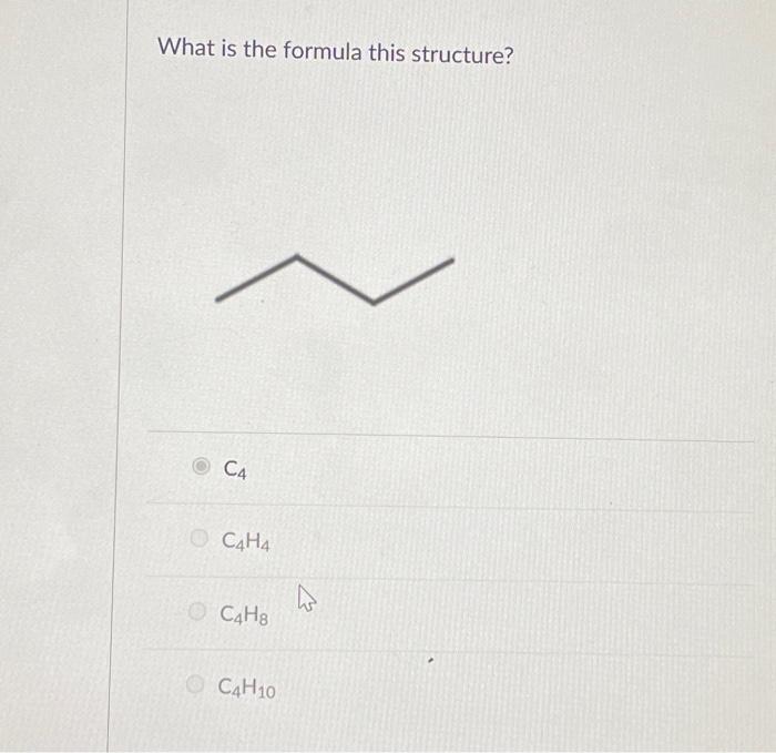 Solved What is the formula this structure? C4 C4H4 C4H8 | Chegg.com