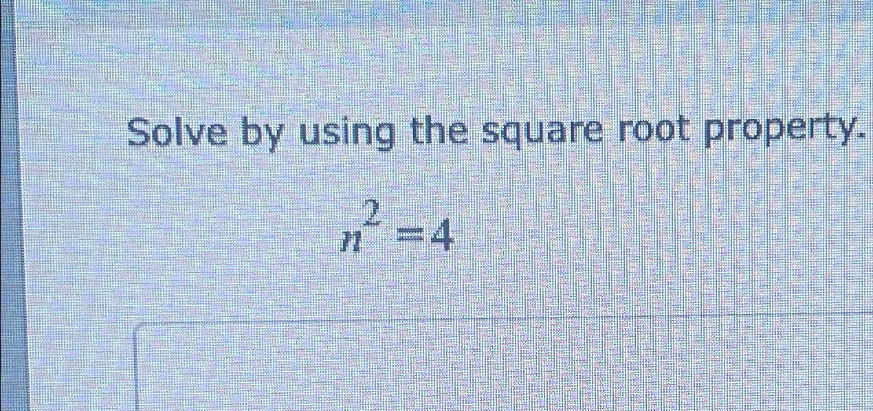 Solved Solve by using the square root property.n2=4 | Chegg.com