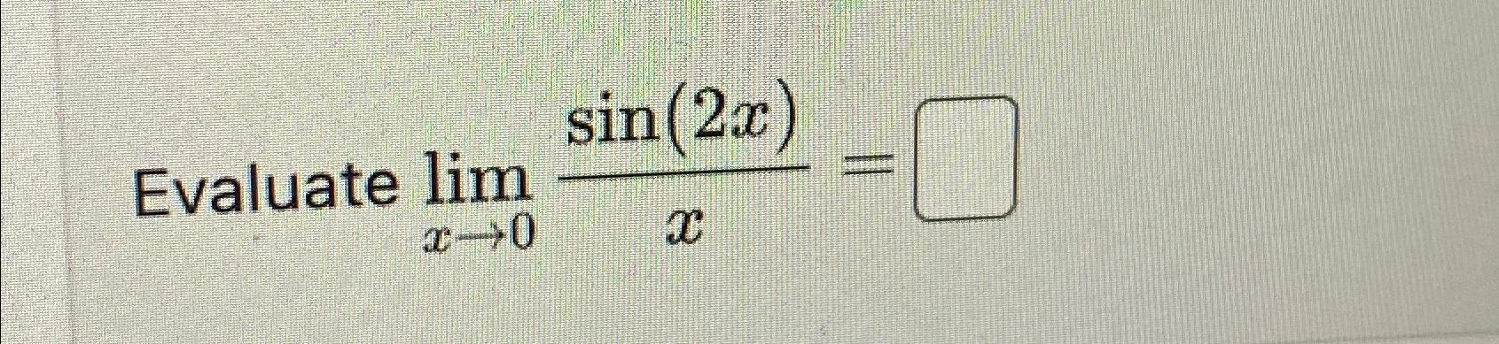 Solved Evaluate limx→0sin(2x)x= | Chegg.com