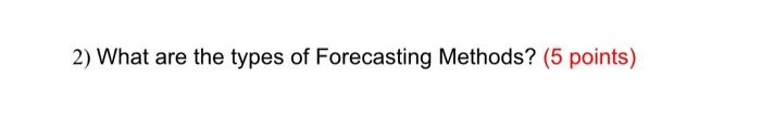 Solved 2) What are the types of Forecasting Methods? (5 | Chegg.com