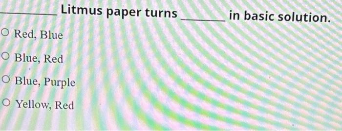 Solved Litmus paper turns in basic solution. Red, Blue Blue, | Chegg.com