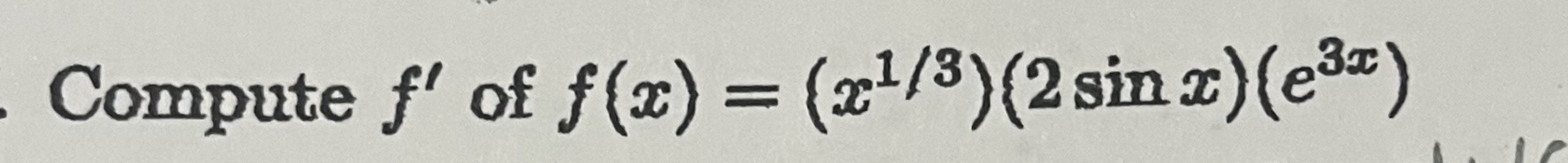 Solved Compute f' of f(x)=(x13)(2sinx)(e3x) | Chegg.com Solved Compute f' of f(x)=(x13)(2sinx)(e3x) | Chegg.com