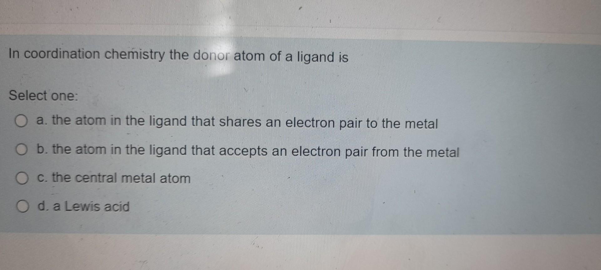 Solved In coordination chemistry the donor atom of a ligand | Chegg.com
