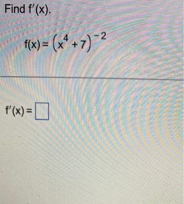 Solved Find f′(x) f(x)=(x4+7)−2 f′(x)= | Chegg.com