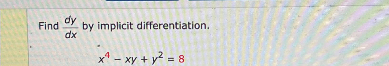 Solved Find dydx ﻿by implicit differentiation.x4-xy+y2=8 | Chegg.com