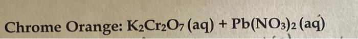 Solved Chrome Yellow: K2CrO4(aq)+Pb(NO3)2(aq)Chrome Orange: | Chegg.com