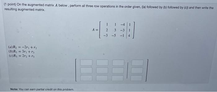 Solved (1 point) On the augmented matrix A below, perform | Chegg.com