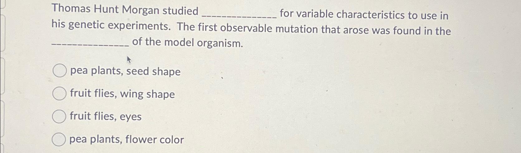 Solved Thomas Hunt Morgan studied for variable | Chegg.com