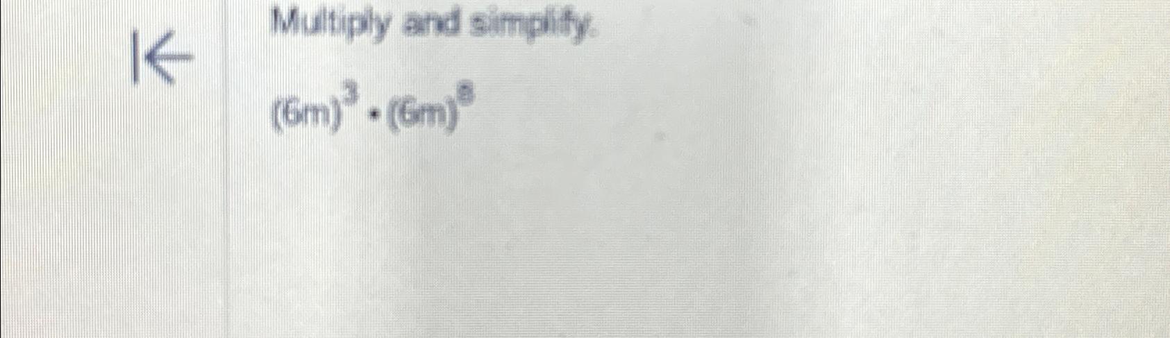 Solved Multiply and simplify.(6m)3*(6m)8 | Chegg.com
