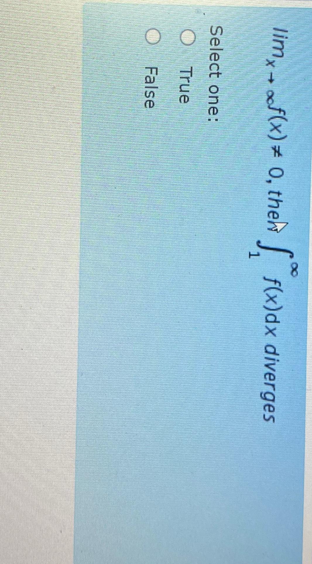Solved limx→∞f(x)≠0, ﻿then ∫1∞f(x)dx ﻿divergesSelect | Chegg.com