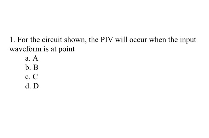 1. For the circuit shown, the PIV will occur when the | Chegg.com